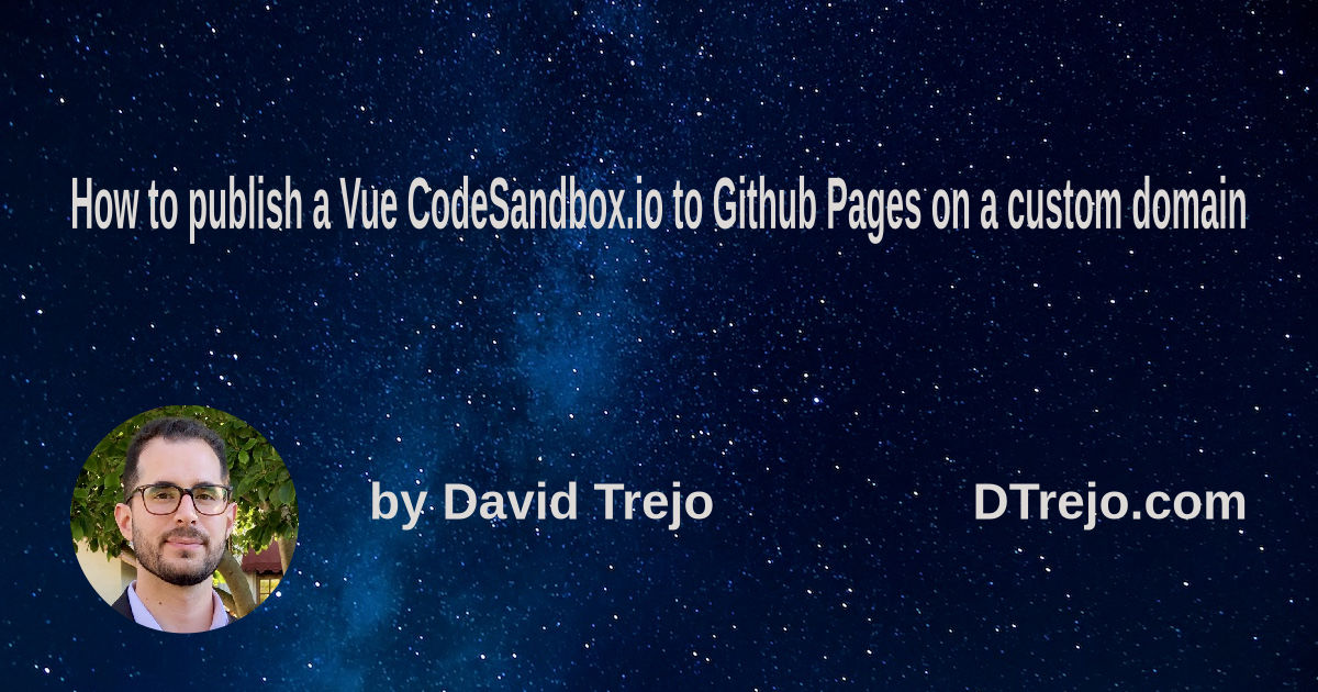 How to publish a Vue CodeSandbox.io to Github Pages on a custom domain